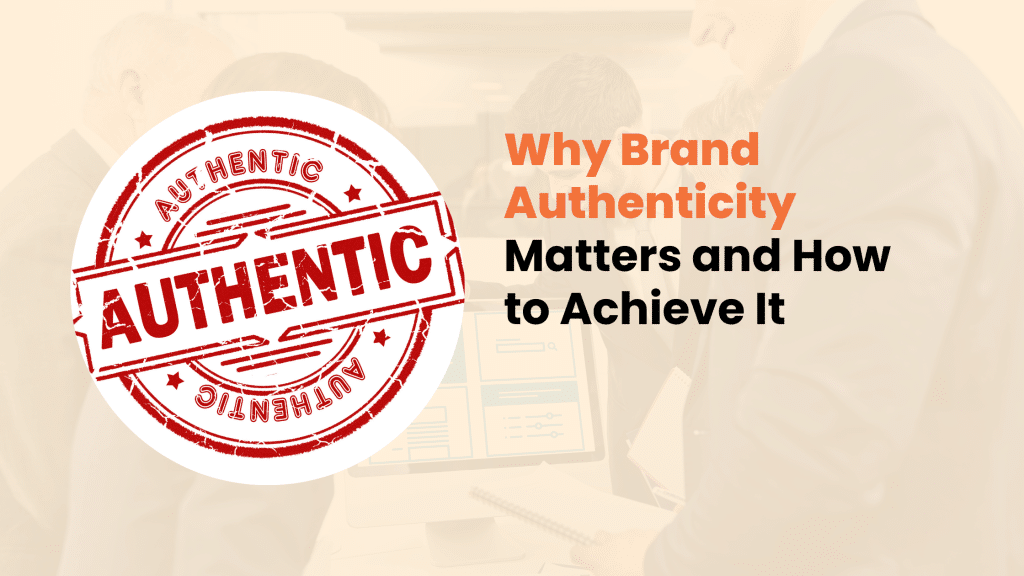 Why Brand Authenticity Matters and How to Achieve It?